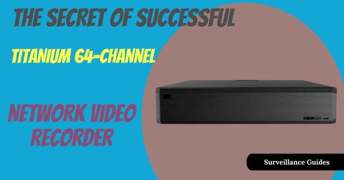 The Secret of Successful Titanium 64-Channel NVR