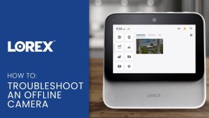 How to Fix Lorex Camera Offline: Troubleshooting Tips and Solutions