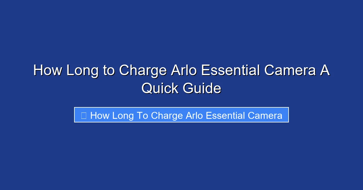 How Long to Charge Arlo Essential Camera A Quick Guide