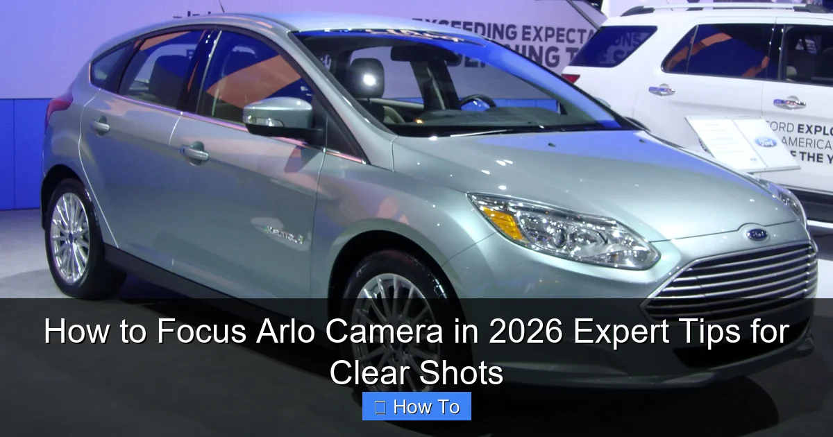 How to Focus Arlo Camera in 2026 Expert Tips for Clear Shots