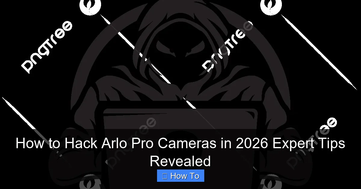 How to Hack Arlo Pro Cameras in 2026 Expert Tips Revealed