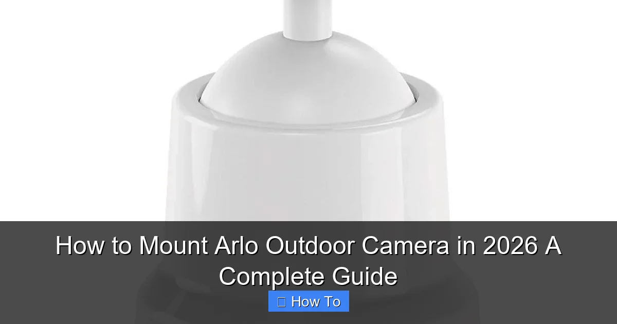 How to Mount Arlo Outdoor Camera in 2026 A Complete Guide