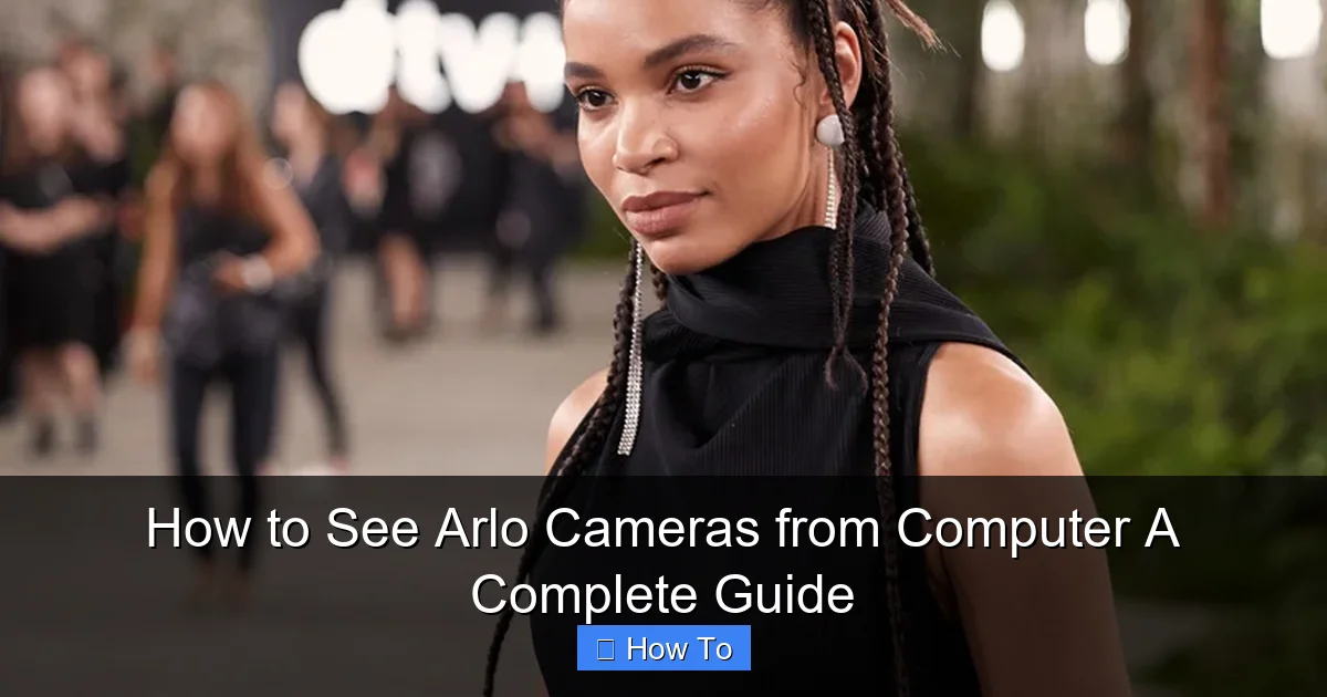 How to See Arlo Cameras from Computer A Complete Guide