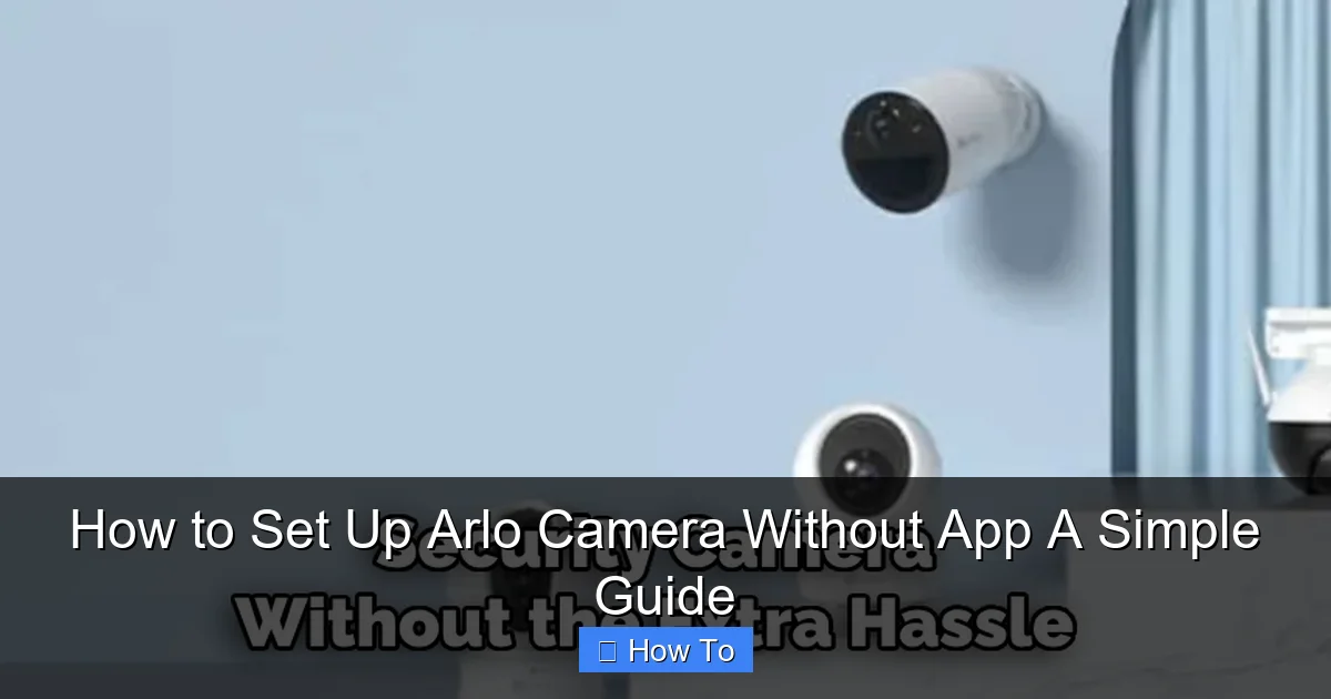 How to Set Up Arlo Camera Without App A Simple Guide